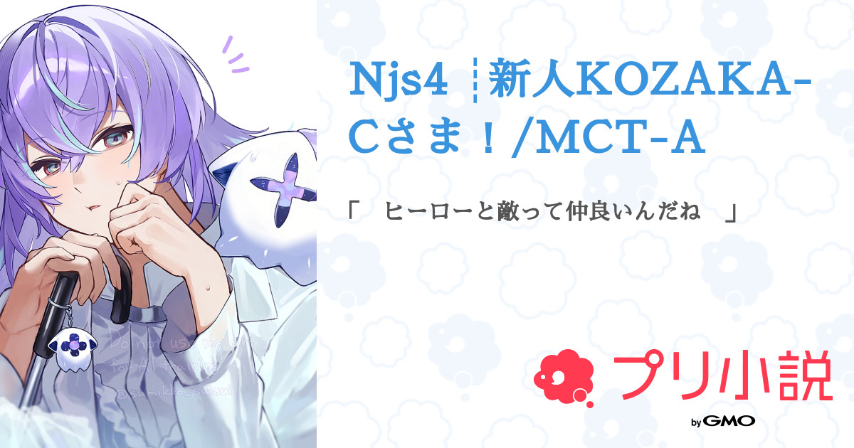 第4話： 初配信後（Njs4 ┊新人KOZAKA-Cさま！/MCT-A）｜無料スマホ夢小説ならプリ小説 byGMO